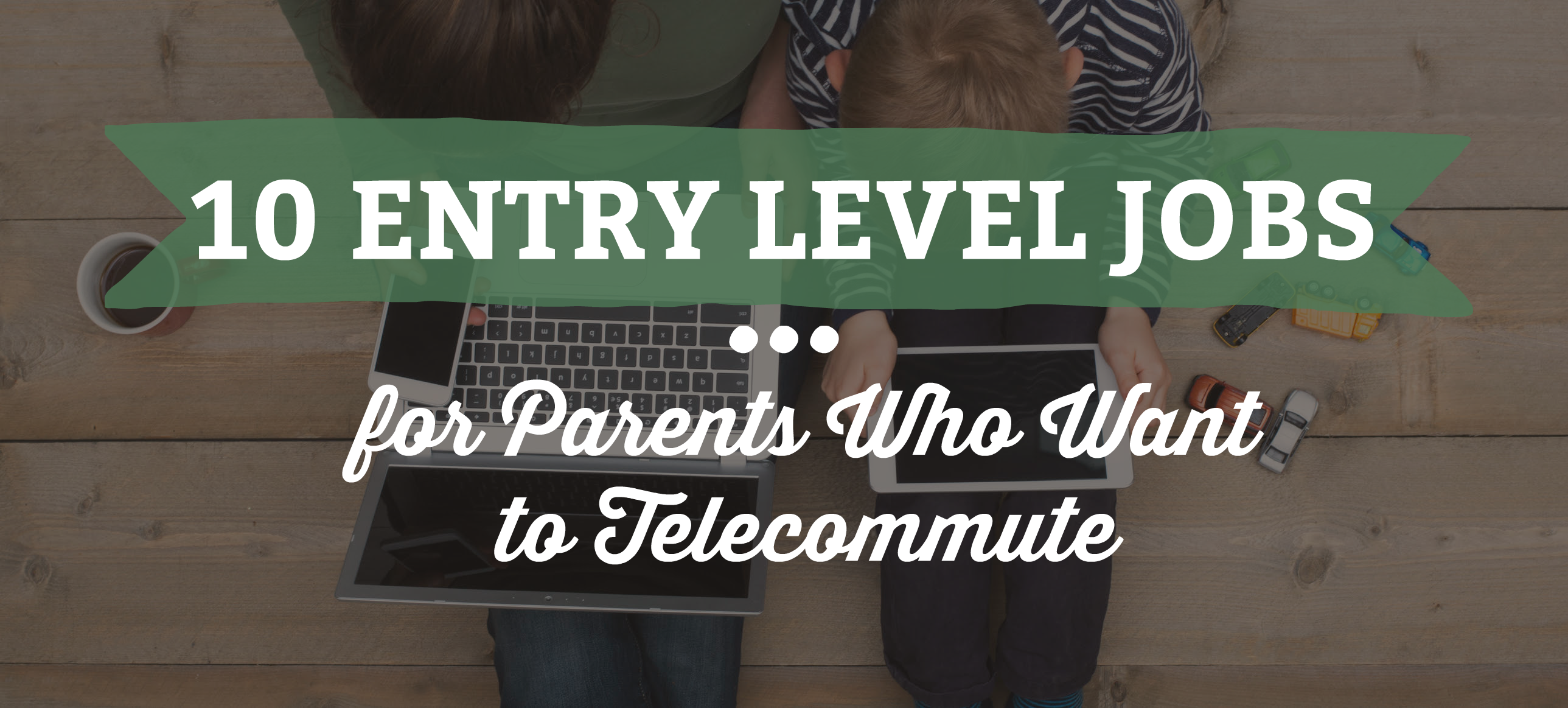 10 Entry Level Jobs For Parents Who Want To Telecommute
